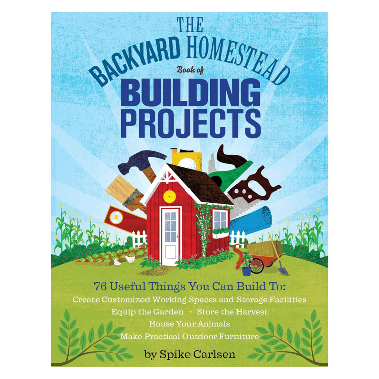 The Backyard Homestead Book of Building Projects by Spike Carlsen | DIY ...